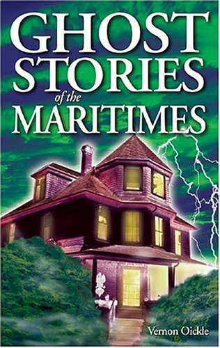 Ghost Stories of the Maritimes: Volume I by Vernon Oickle | Goodreads