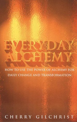 Everyday Alchemy: How to Use the Power of Alchemy for Daily Change and ...