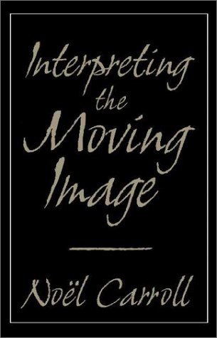 Interpreting the Moving Image by Noël Carroll | Goodreads