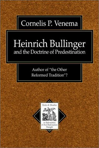Heinrich Bullinger and the Doctrine of Predestination by Cornelis P ...