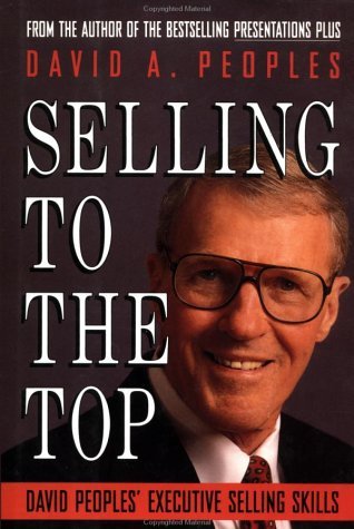 Selling to the Top: David Peoples' Executive Selling Skills by David A ...