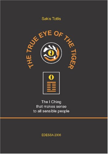 The True Eye Of The Tiger: The I Ching That Makes Sense To All Sensible ...