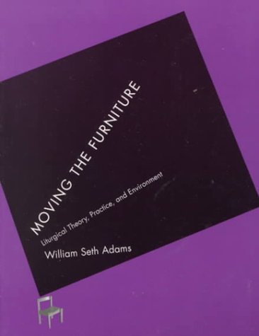 Moving the Furniture: Liturgical Theory, Practice and Environment by ...