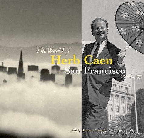 The World of Herb Caen: San Francisco 1938-1997 by Barnaby Conrad ...