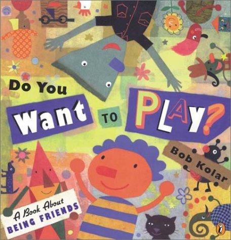 Do You Want to Play?: A Book About Being Friends by Bob Kolar | Goodreads