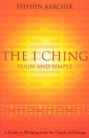 The I Ching Plain and Simple: A Guide to Working With the Oracle of ...