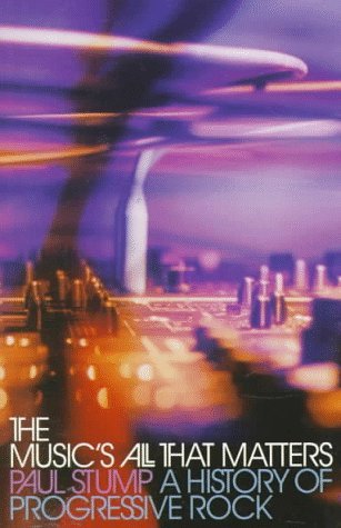 The Music's All That Matters: A History of Progressive Rock by Paul ...