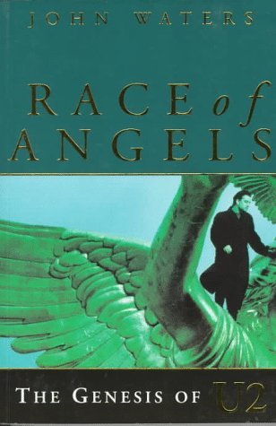 Race of Angels: The Genesis of U2 by John Waters | Goodreads