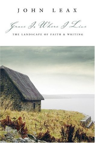 Grace Is Where I Live: The Landscape of Faith & Writing by John Leax ...