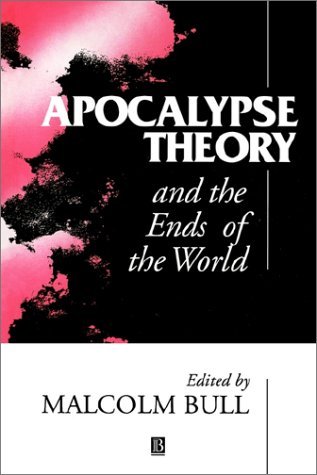 Apocalypse Theory and the Ends of the World by Malcolm Bull | Goodreads
