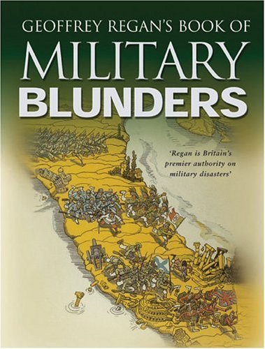 Geoffrey Regan's Book of Military Blunders by Geoffrey Regan | Goodreads