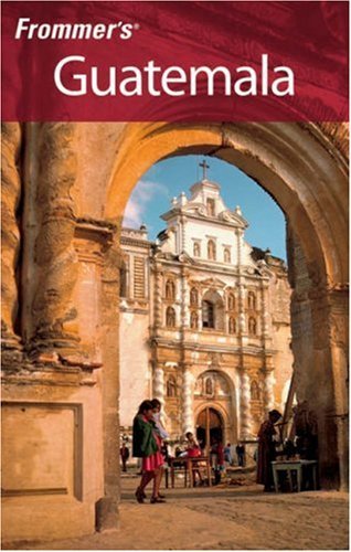 Frommer's Guatemala (Frommer's Complete Guides) by Eliot Greenspan ...