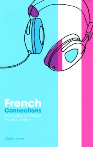 French Connections: From Discotheque to Discovery by Martin James ...