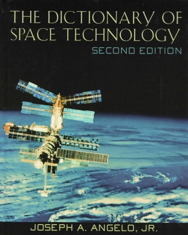 The Dictionary of Space Technology by Joseph A. Angelo Jr. | Goodreads