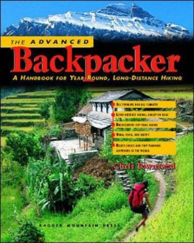 The Advanced Backpacker: A Handbook of Year Round, Long-Distance Hiking ...