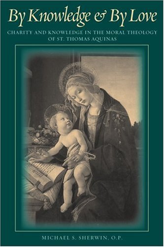 By Knowledge & By Love: Charity and Knowledge in the Moral Theology of ...