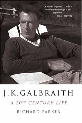 J. K. Galbraith: A 20th Century Life by Richard Parker | Goodreads