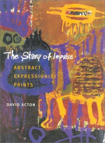 The Stamp of Impulse: Abstract Expressionist Prints by David Acton ...