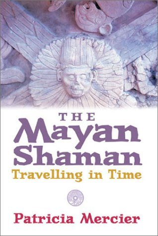 The Mayan Shaman: Travelling in Time by Alloa Patricia Mercier | Goodreads