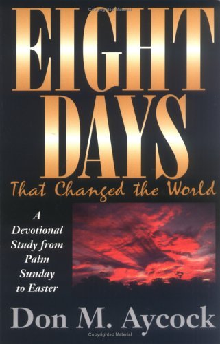 Eight Days That Changed the World: A Devotional Study from Palm Sunday ...