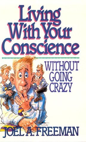 Living With Your Conscience Without Going Crazy by Joel A. Freeman ...