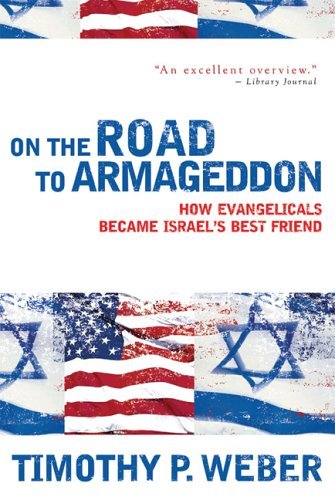 On the Road to Armageddon: How Evangelicals Became Israel's Best Friend by Timothy P. Weber ...