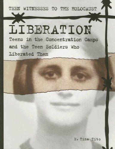 Liberation: Teens In The Concentration Camps & The Teen Soldiers Who ...