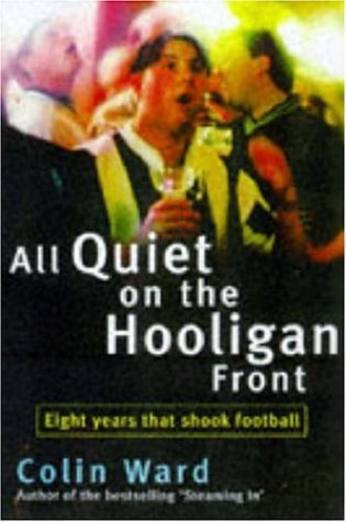 All Quiet on the Hooligan Front : Eight Years That Changed the Face of ...