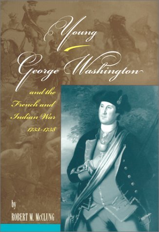 Young George Washington and the French and Indian War, 1753-1758 by ...