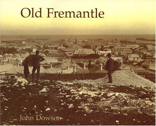 Old Fremantle: Photographs 1850-1950 by John Dowson | Goodreads