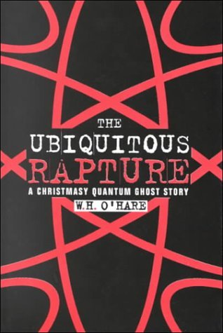 The Ubiquitous Rapture: A Christmasy Quantum Ghost Story by W.H. O'Hare ...