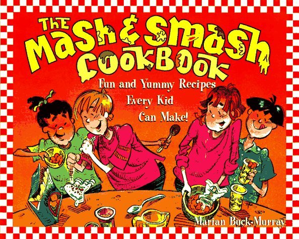 The Mash and Smash Cookbook: Fun and Yummy Recipes Every Kid Can Make ...