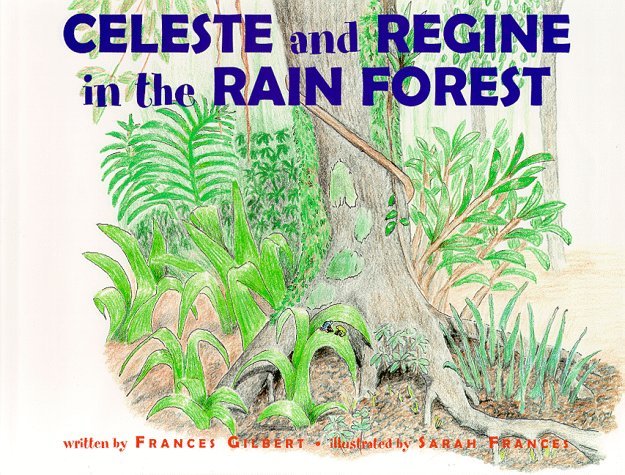 Celeste and Regine in the Rain Forest by Frances Gilbert | Goodreads