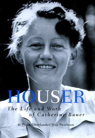Houser: The Life and Work of Catherine Bauer, 1905-64 by H. Peter ...