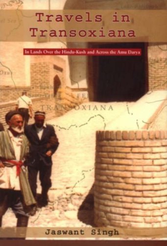 Travels in Transoxiana: In the Lands Over the Hindu Kush and Cross the ...