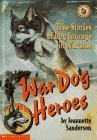War Dog Heroes: True Stories of Dog Courage in Wartime by Jeannette ...