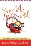 You're Late Again, Lord: The Impatient Woman's Guide to God's Timing by ...