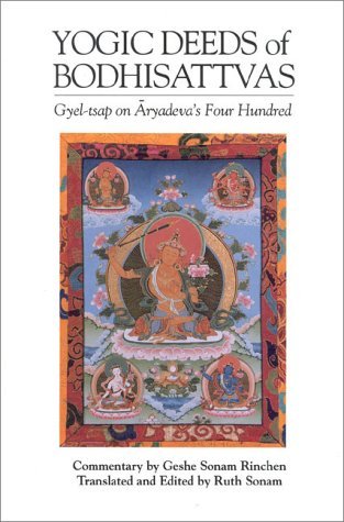 The Yogic Deeds of Bodhisattvas: Gyel-Tsap on Aryadeva's Four Hundred ...