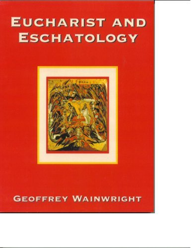 Eucharist and Eschatology by Geoffrey Wainwright | Goodreads