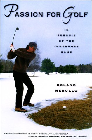 Passion For Golf: In Pursuit of the Innermost Game by Roland Merullo ...