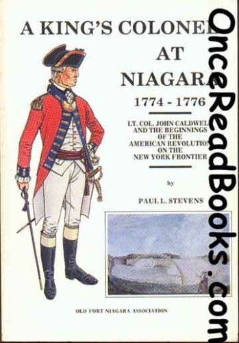 King's Colonel at Niagara 1774-1776: Lt Col John Caldwell and the ...