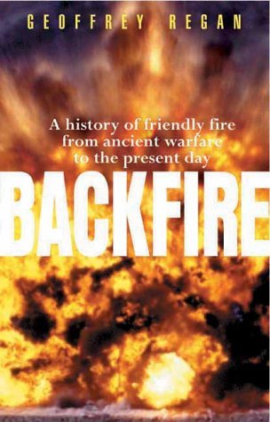 Backfire: A History of Friendly Fire from Ancient Warfare to the ...