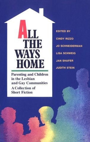 All the Ways Home: Parenting and Children in the Lesbian and Gay ...
