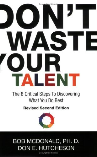 Don't Waste Your Talent: The 8 Critical Steps To Discovering What You ...