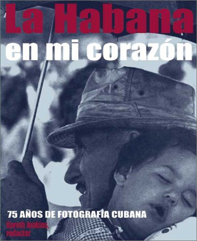 La Habana en mi corazon: 75 anos de fotografia Cubana by Gareth Jenkins ...