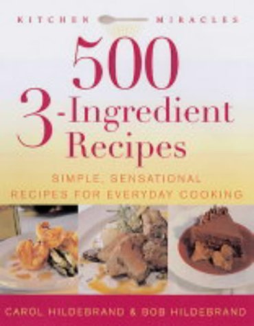 500 3-Ingredient Recipes : Simple and Sensational Ideas for Everyday ...