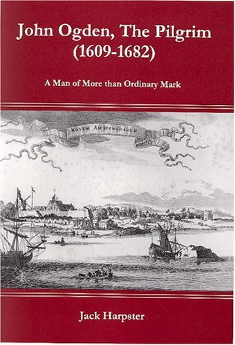 John Ogden, The Pilgrim, 1609-1682: A Man of More Than Ordinary Mark by ...