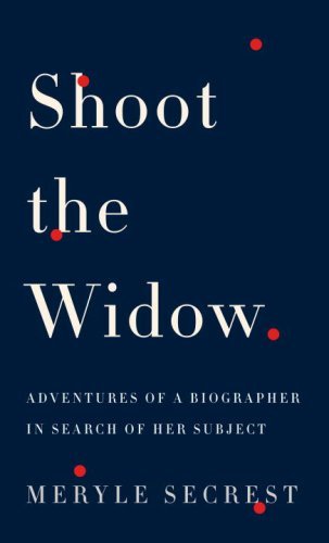 Shoot the Widow: Adventures of a Biographer in Search of Her Subject by ...