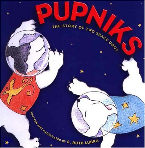Pupniks: The Story of Two Space Dogs by S. Ruth Lubka | Goodreads