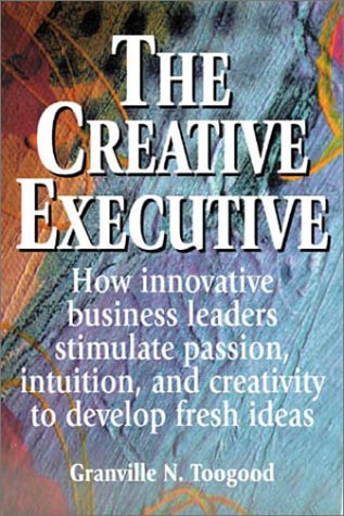 The Creative Executive: How Business Leaders Innovate by Stimulating ...